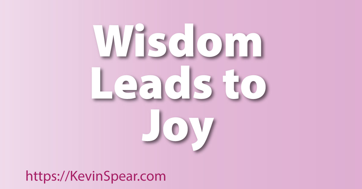 Wisdom Leads to Joy - Kevin H. Spear